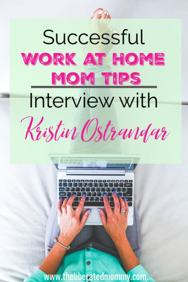 Successful Work From Home Mom Tips - Interview with Kristin Ostrander
